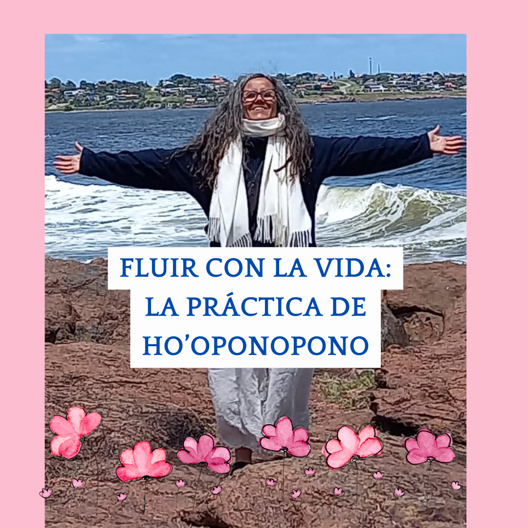 FLUIR CON LA VIDA: LA PRÁCTICA DE HO’OPONOPONO | Patricia Schiavone